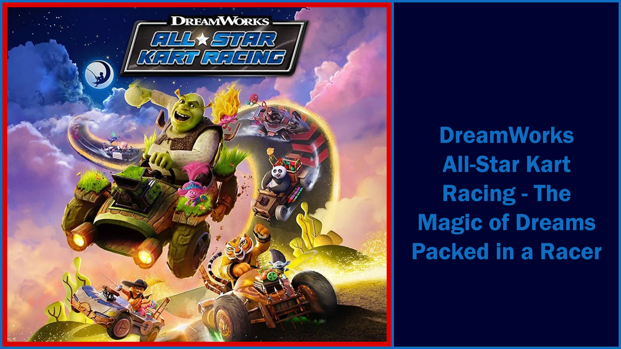 DreamWorks All-Star Kart Racing – The Magic of Dreams Packed in a Racer ...
