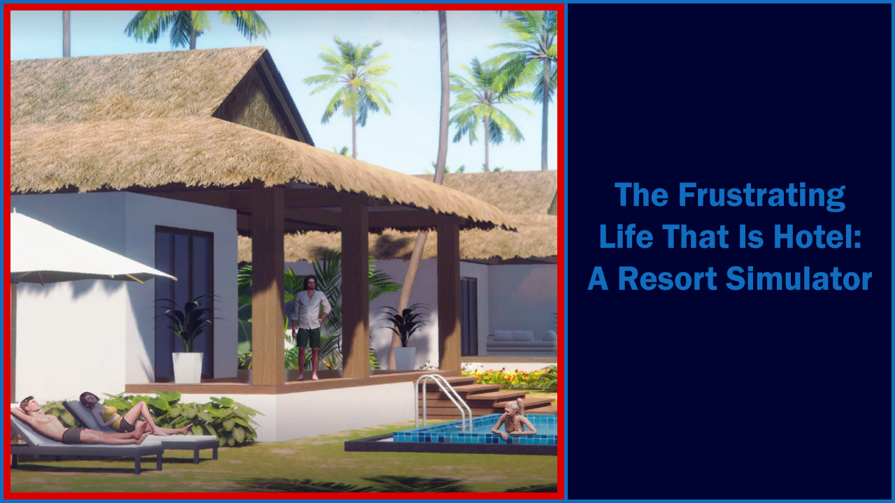 The Frustrating Life That Is Hotel: A Resort Simulator - DarkRula Media