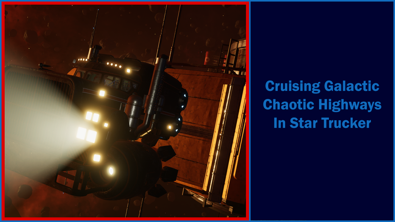 Cruising Galactic Chaotic Highways In Star Trucker - DarkRula Media