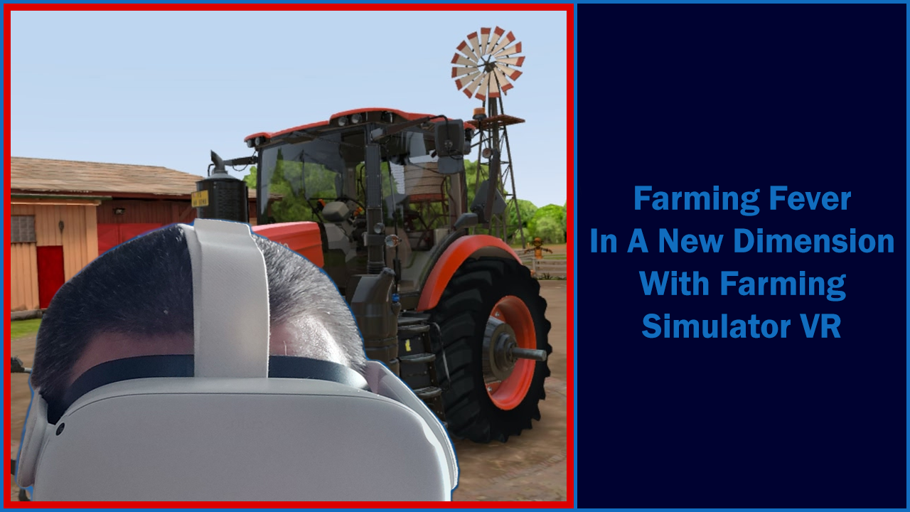 Farming Fever In A New Dimension With Farming Simulator VR - DarkRula Media