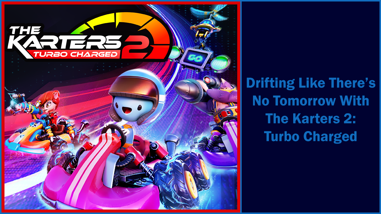 Drifting Like There’s No Tomorrow With The Karters 2: Turbo Charged ...